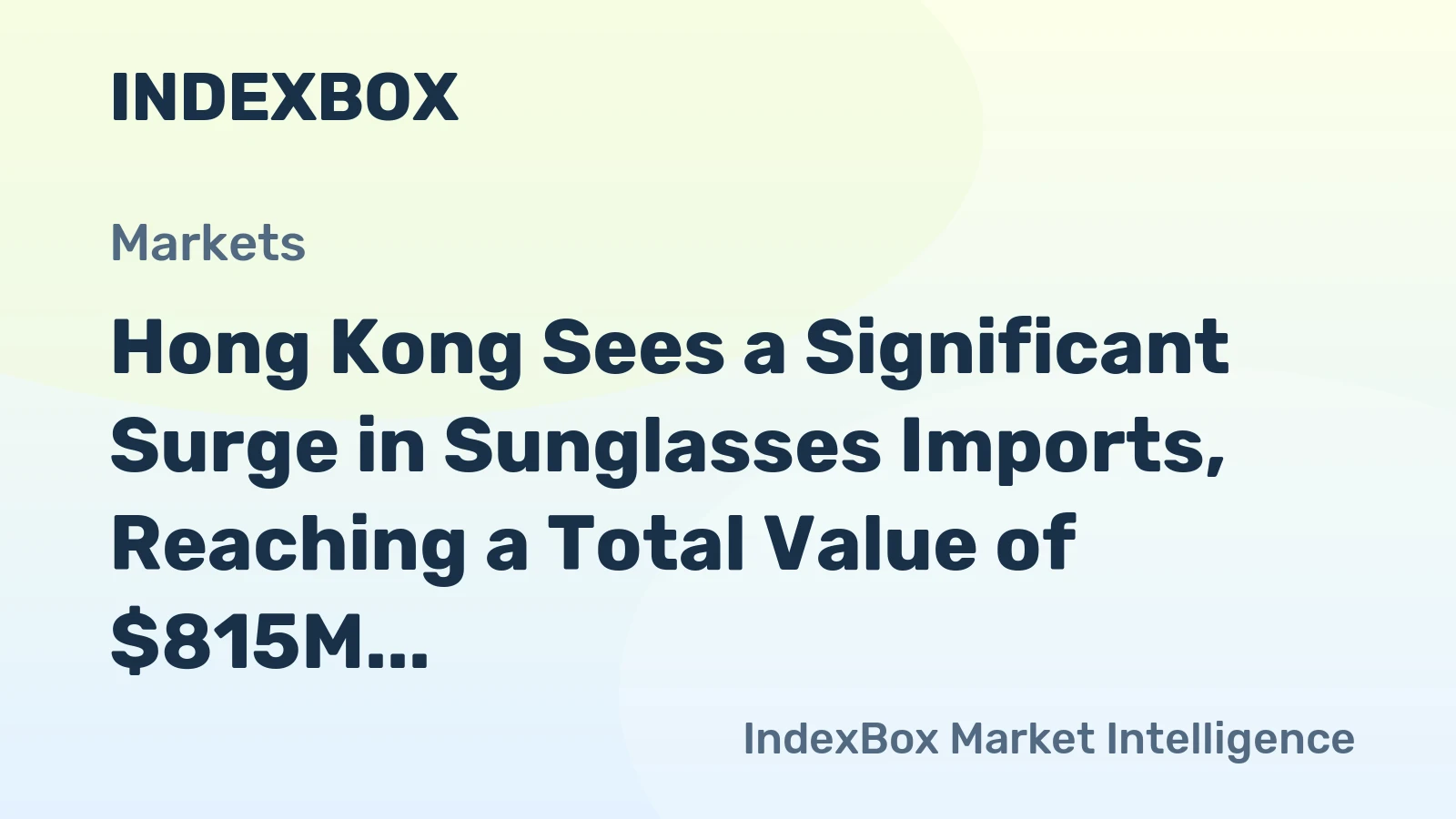 Hong Kong Sees a Significant Surge in Sunglasses Imports, Reaching a Total Value of $815M by 2023.