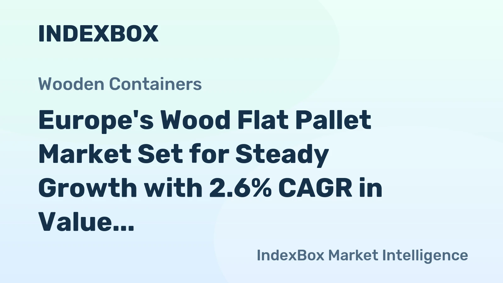 Europe's Wood Flat Pallet Market Set for Steady Growth with 2.6% CAGR in Value