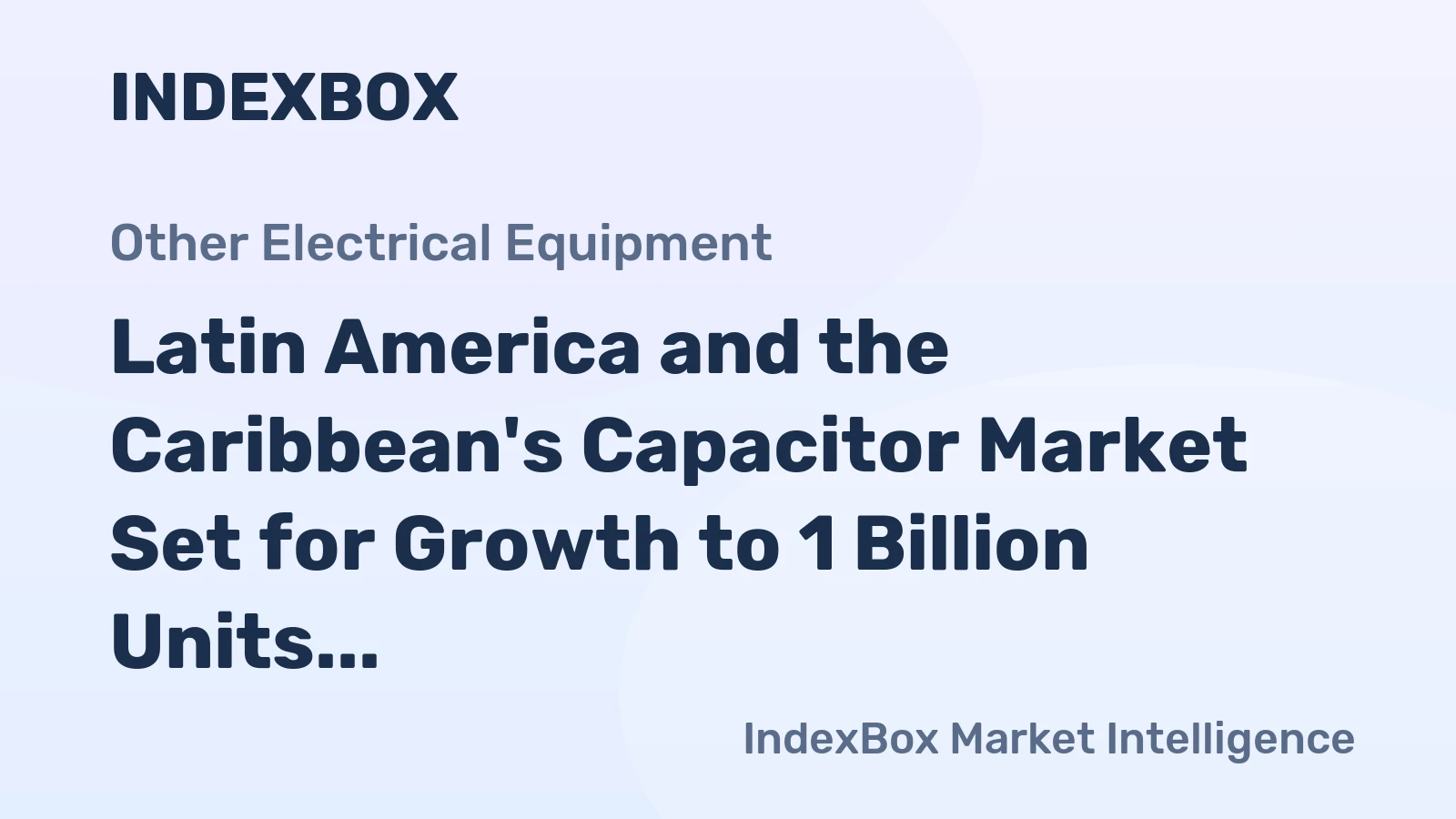 Latin America and the Caribbean's Capacitor Market Set for Growth to 1 Billion Units and $14.7 Billion in Value
