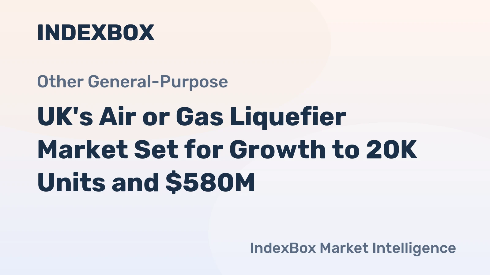 UK's Air or Gas Liquefier Market Set for Growth to 20K Units and $580M