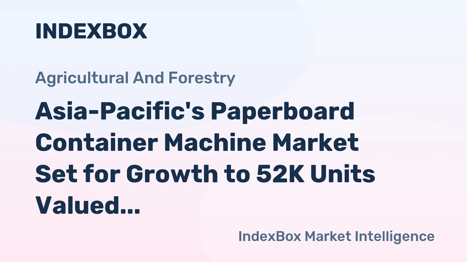 Asia-Pacific's Paperboard Container Machine Market Set for Growth to 52K Units Valued at $4.3B by 2035