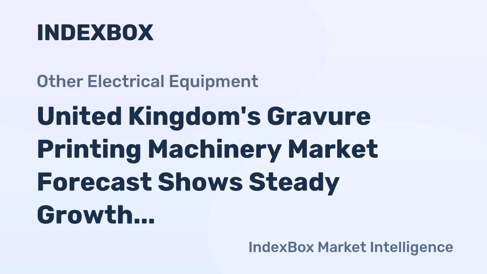 United Kingdom's Gravure Printing Machinery Market Forecast Shows Steady Growth with 1.6% CAGR in Value