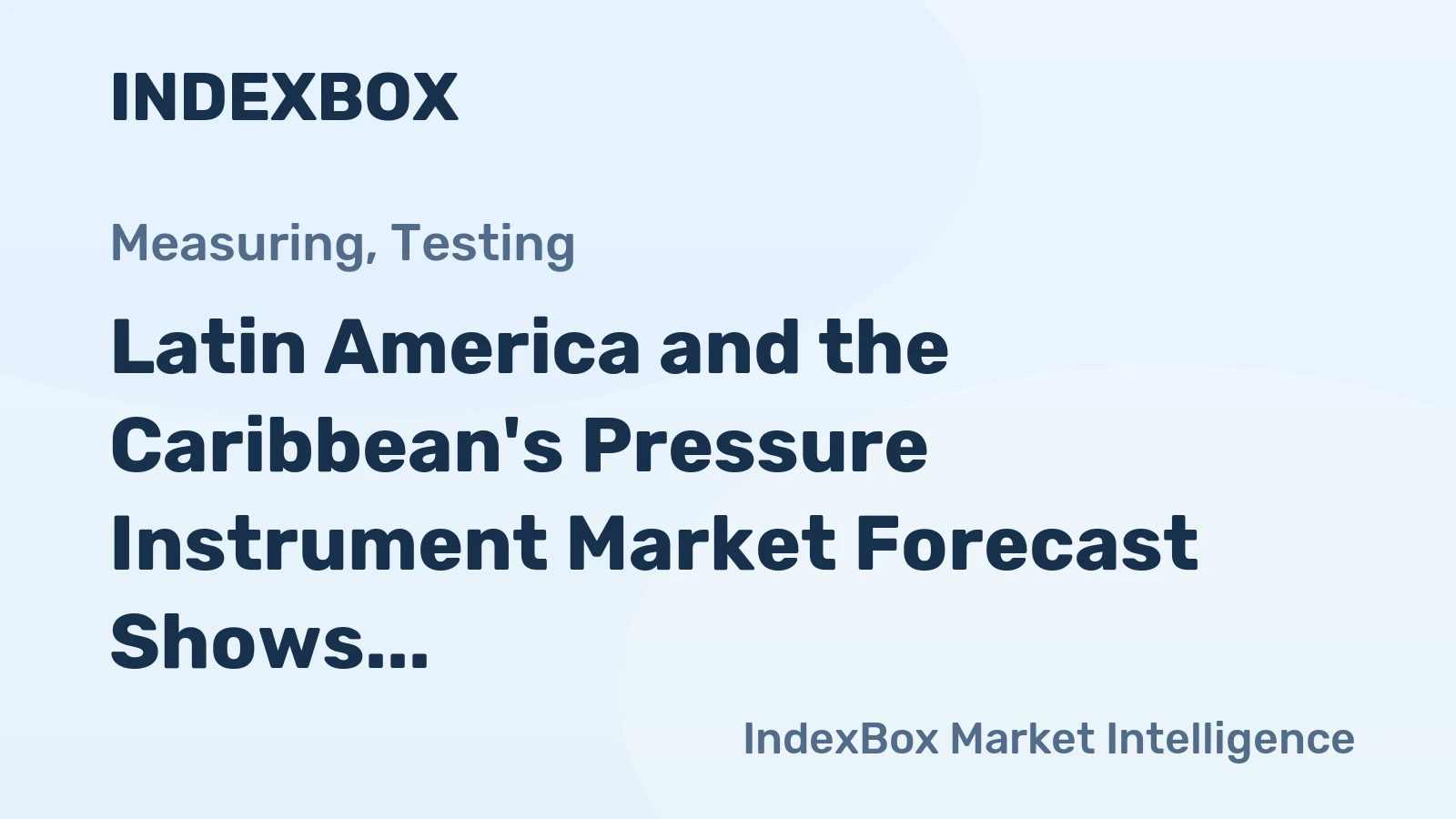 Latin America and the Caribbean's Pressure Instrument Market Forecast Shows Steady Growth With a 2.2% Volume CAGR