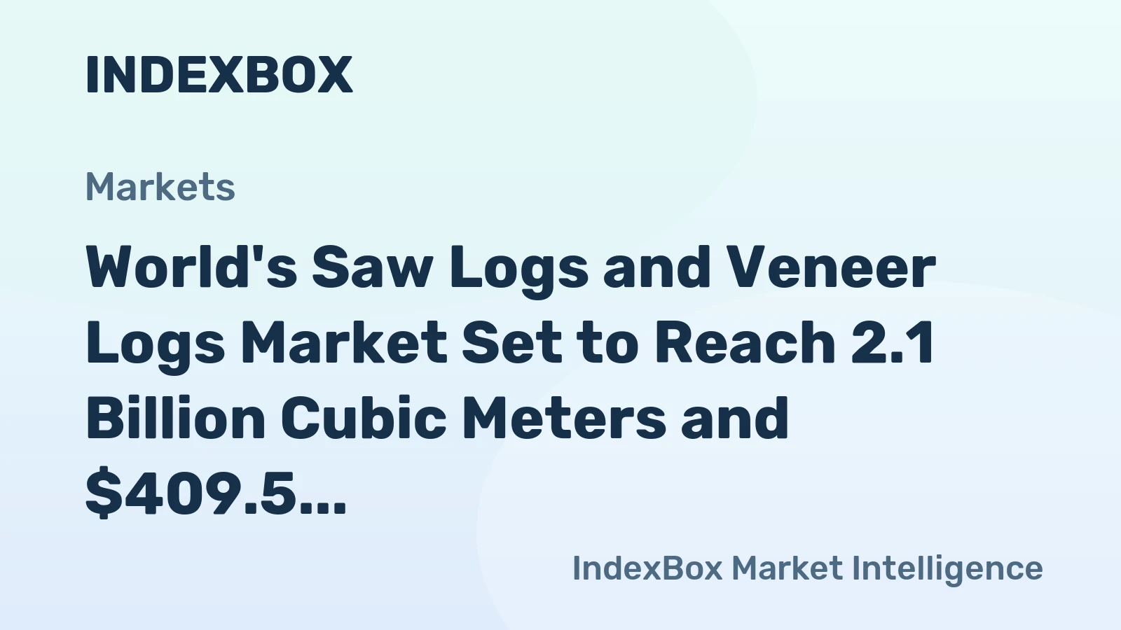 World's Saw Logs and Veneer Logs Market Set to Reach 2.1 Billion Cubic Meters and $409.5 Billion in Value