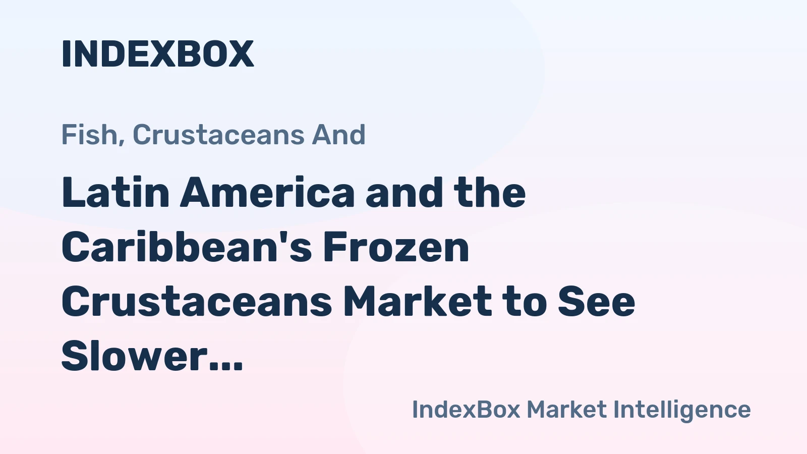 Latin America and the Caribbean's Frozen Crustaceans Market to See Slower Growth With a +1.7% Value CAGR