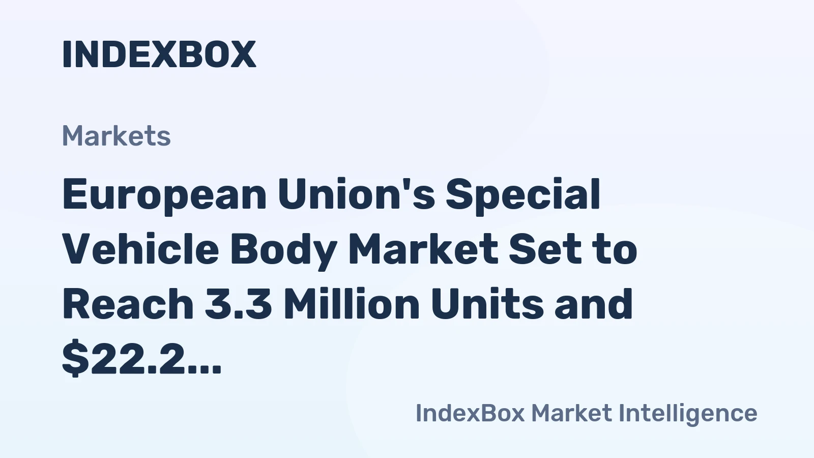 European Union's Special Vehicle Body Market Set to Reach 3.3 Million Units and $22.2 Billion