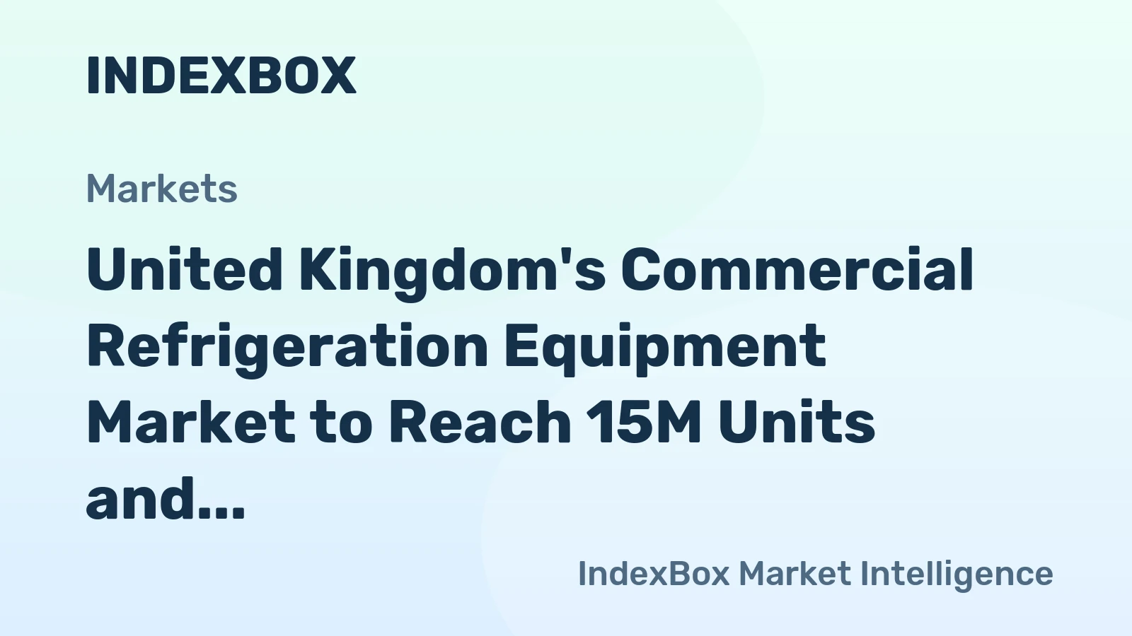 United Kingdom's Commercial Refrigeration Equipment Market to Reach 15M Units and $905M in Value