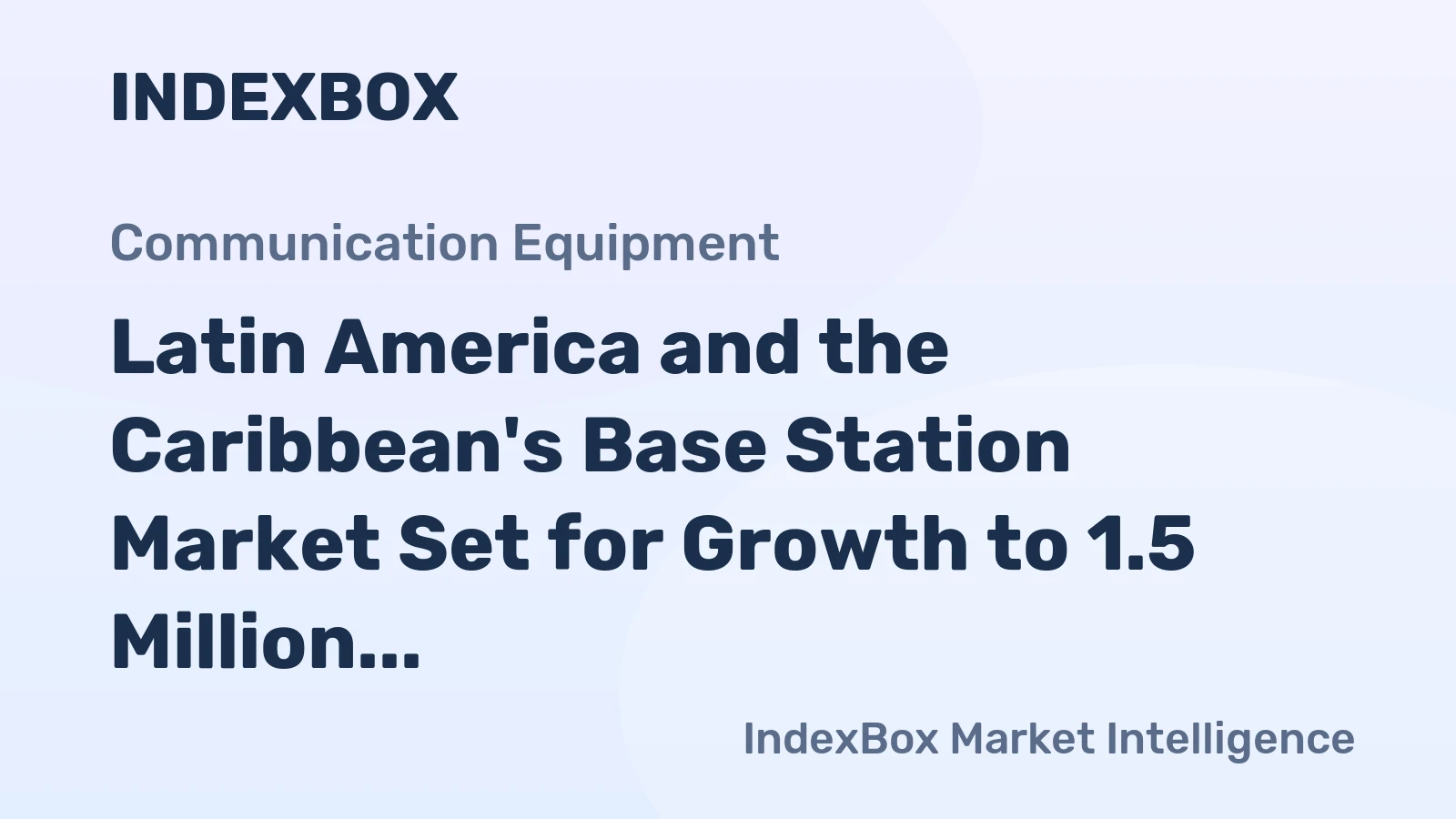 Latin America and the Caribbean's Base Station Market Set for Growth to 1.5 Million Units in Volume and $958 Million in Value