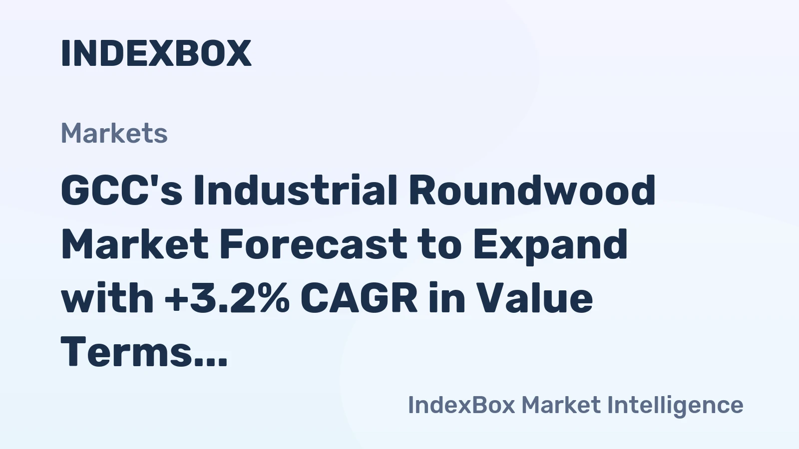 GCC's Industrial Roundwood Market Forecast to Expand with +3.2% CAGR in Value Terms
