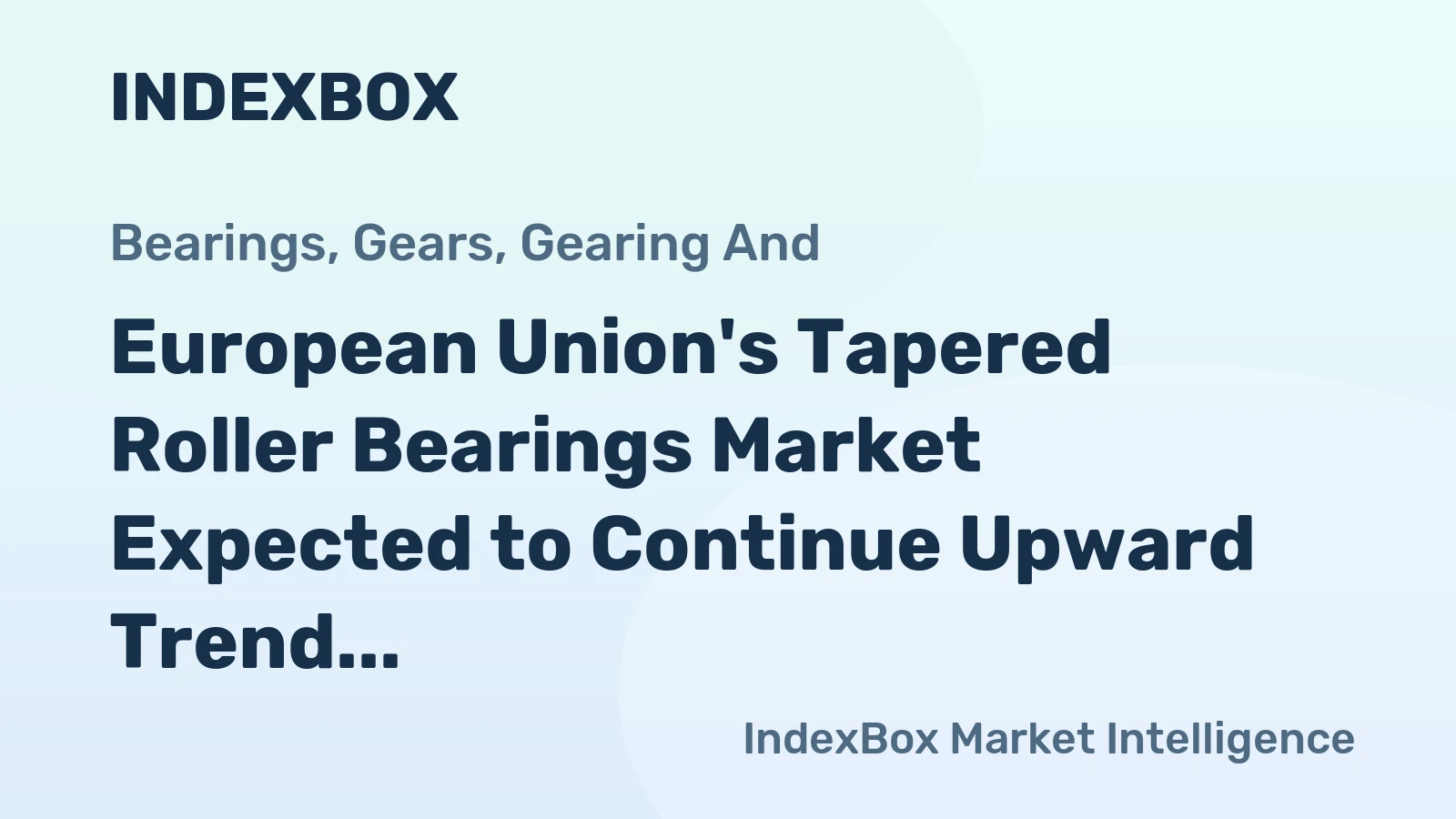 European Union's Tapered Roller Bearings Market Expected to Continue Upward Trend with +1.4% CAGR