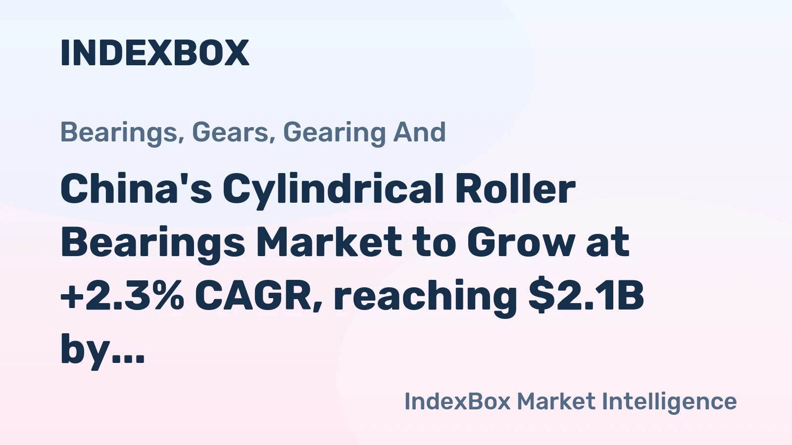 China's Cylindrical Roller Bearings Market to Grow at +2.3% CAGR, reaching $2.1B by 2035