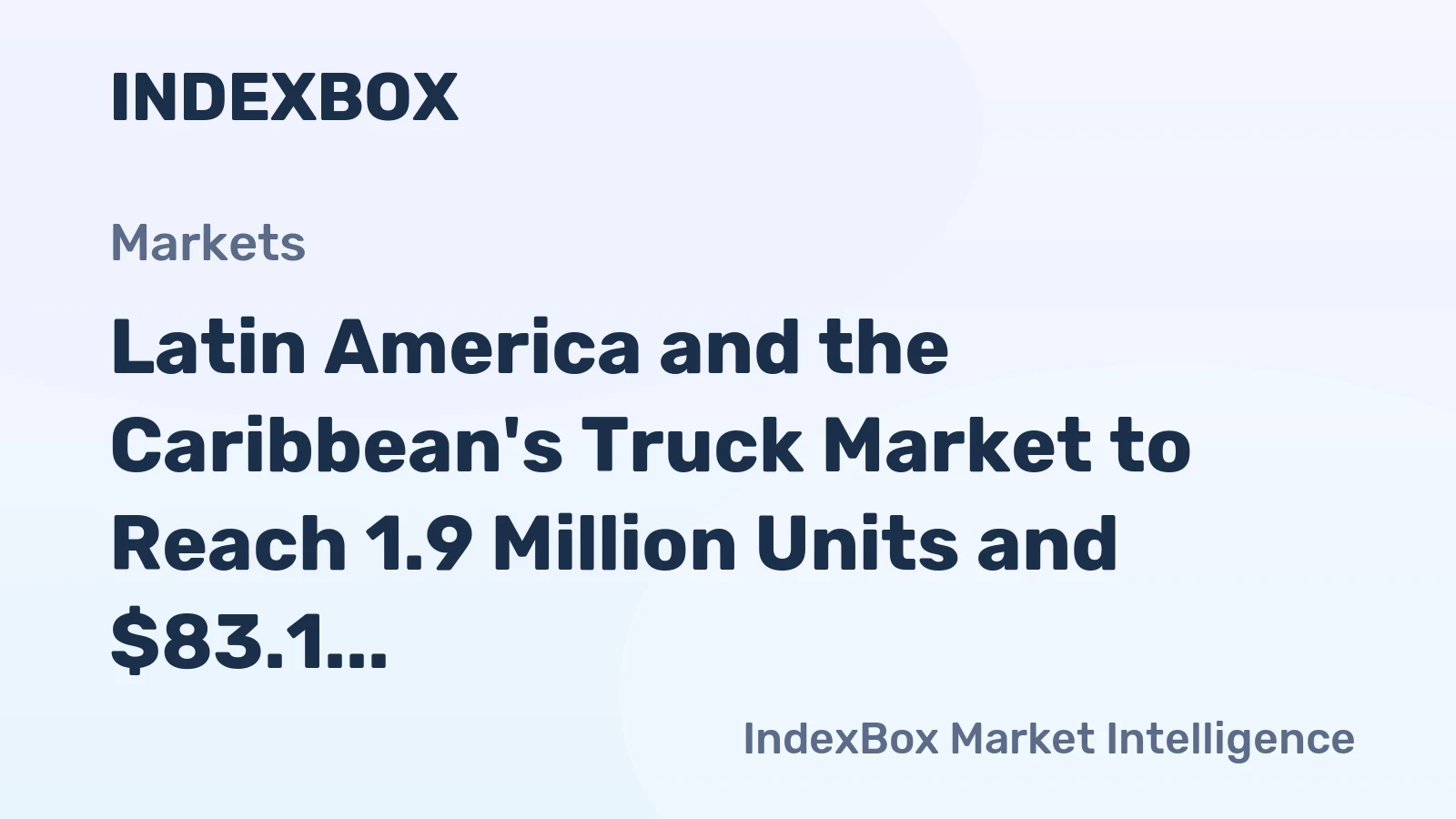 Latin America and the Caribbean's Truck Market to Reach 1.9 Million Units and $83.1 Billion in Value
