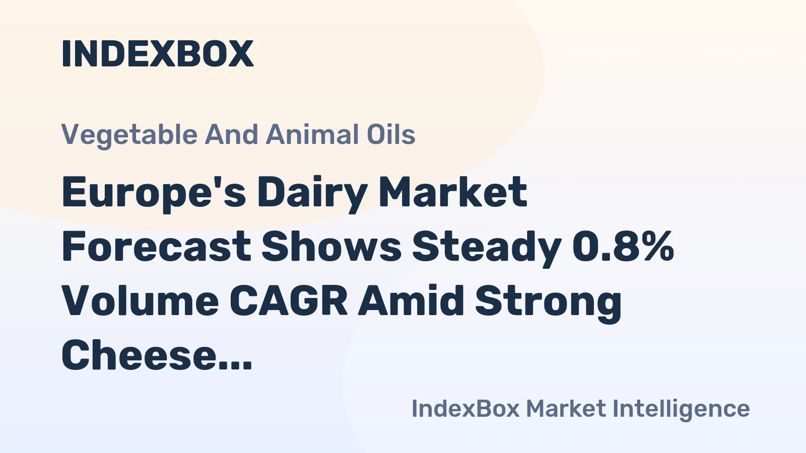 Europe's Dairy Market Forecast Shows Steady 0.8% Volume CAGR Amid Strong Cheese Trade