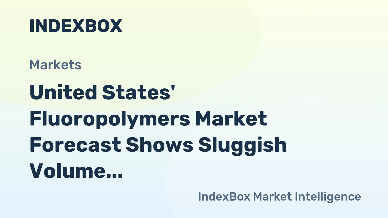 United States' Fluoropolymers Market Forecast Shows Sluggish Volume Growth at +0.1% CAGR Amid Stronger Value Expansion
