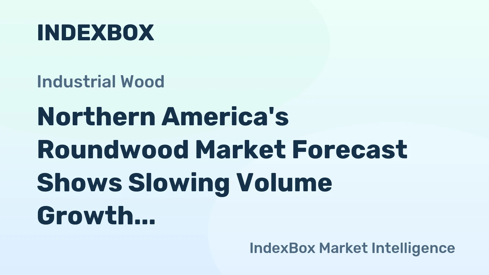 Northern America's Roundwood Market Forecast Shows Slowing Volume Growth at 0.4% CAGR Amid Rising Value