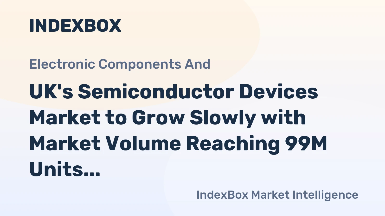 UK's Semiconductor Devices Market to Grow Slowly with Market Volume Reaching 99M Units and Market Value Hitting $543M by 2035