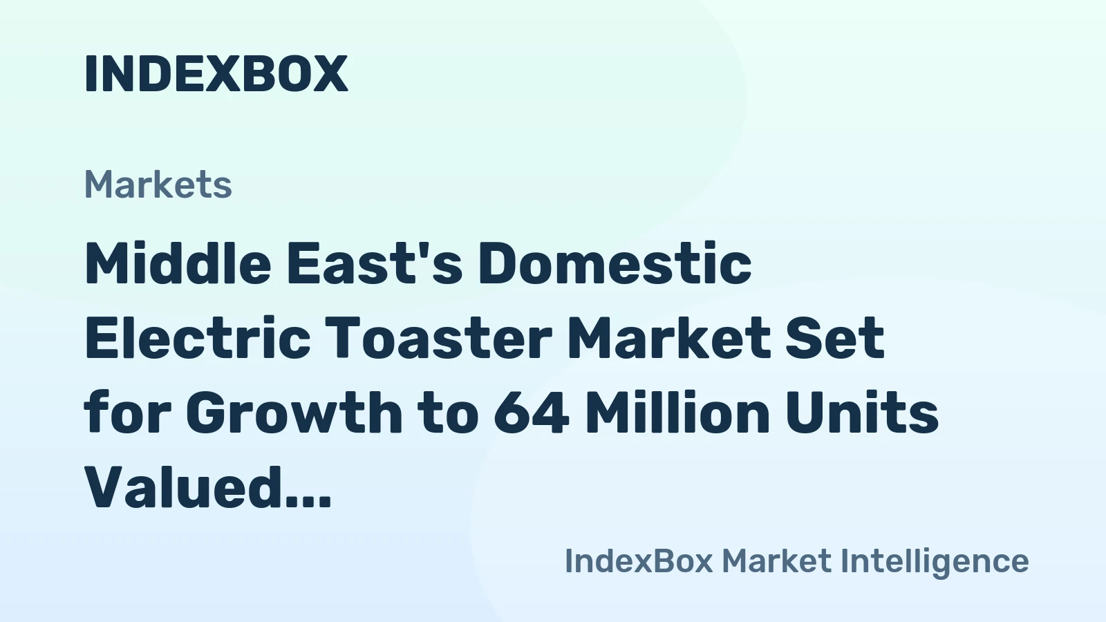 Middle East's Domestic Electric Toaster Market Set for Growth to 64 Million Units Valued at $141 Million