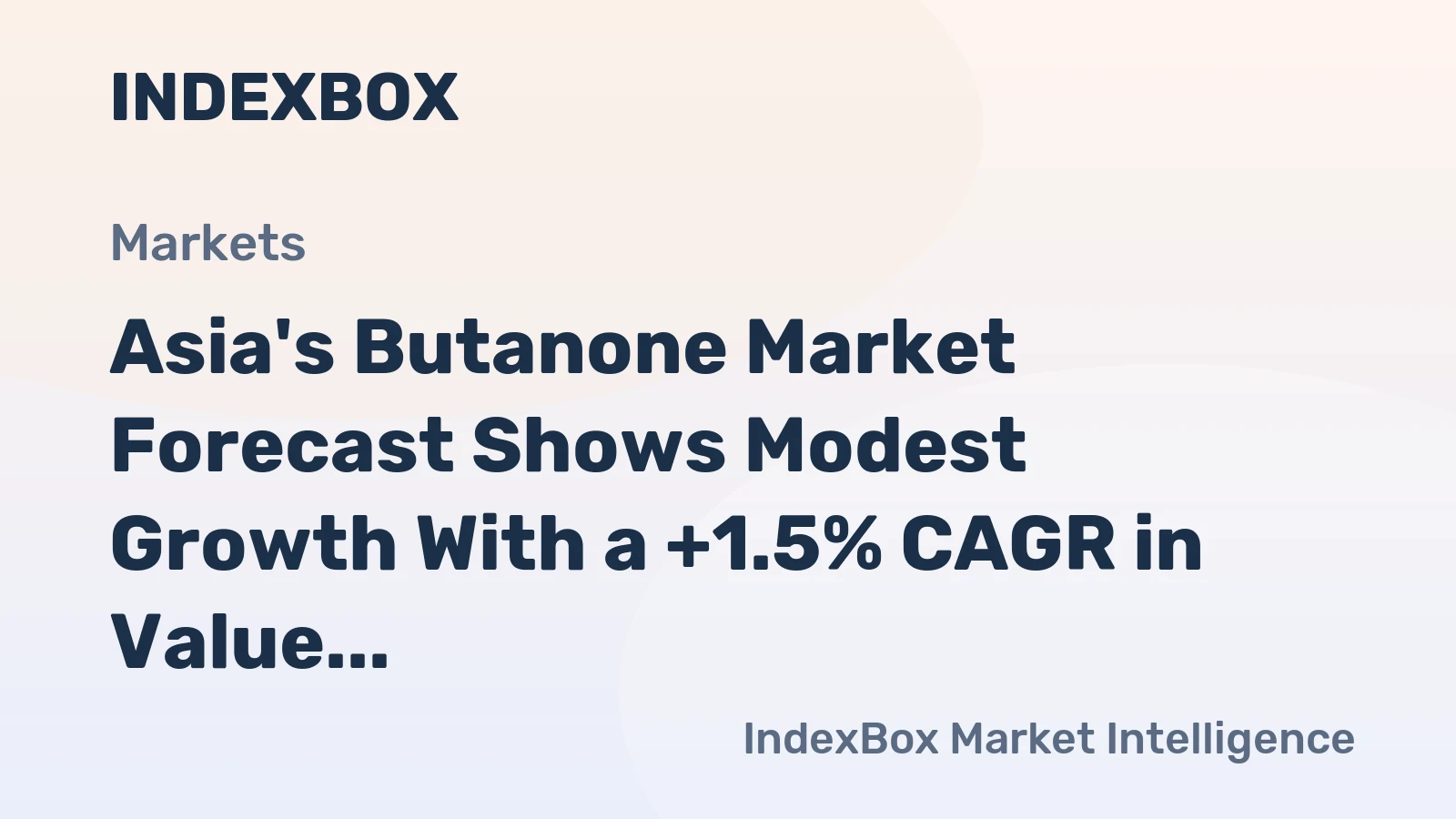 Asia's Butanone Market Forecast Shows Modest Growth With a +1.5% CAGR in Value