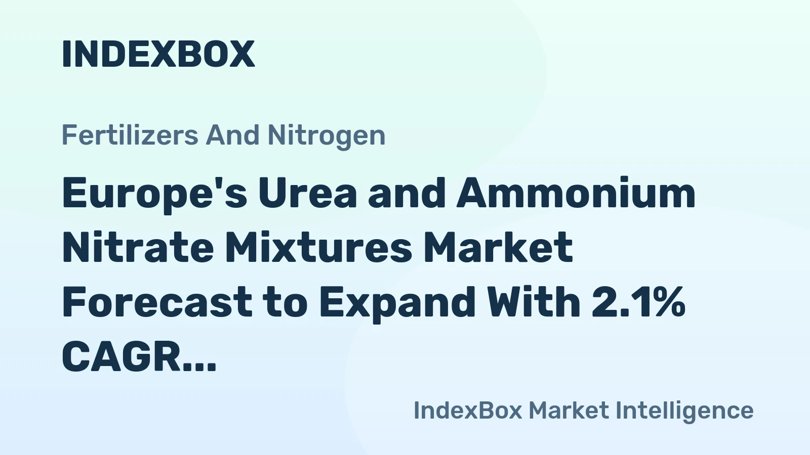 Europe's Urea and Ammonium Nitrate Mixtures Market Forecast to Expand With 2.1% CAGR
