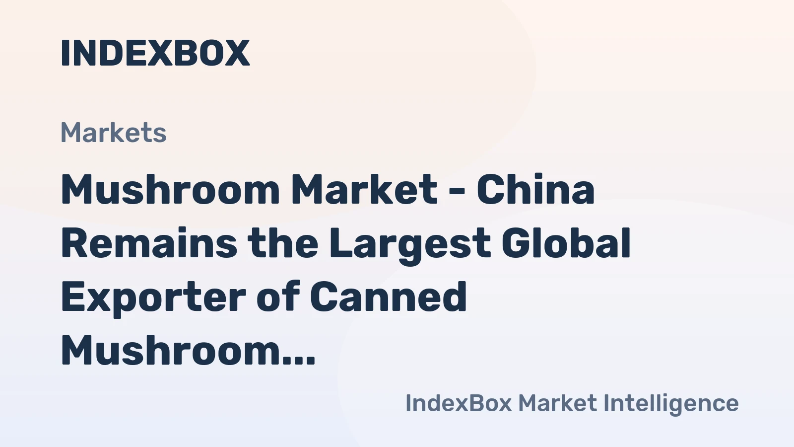 Mushroom Market - China Remains the Largest Global Exporter of Canned Mushroom despite 9% Drop