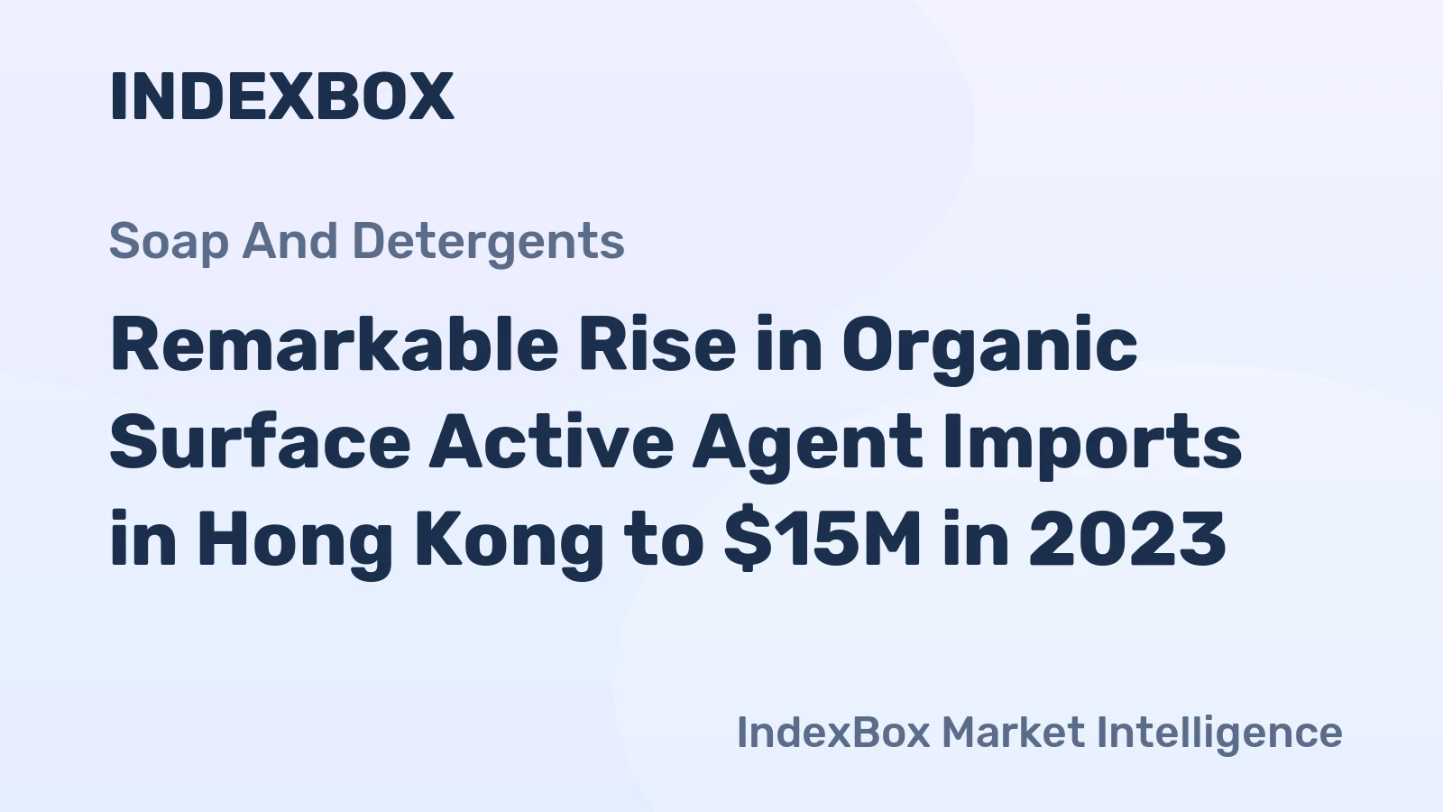 Remarkable Rise in Organic Surface Active Agent Imports in Hong Kong to $15M in 2023
