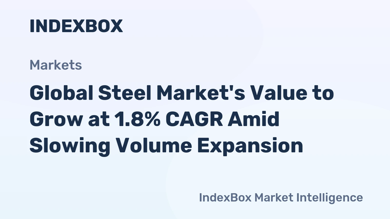 Global Steel Market's Value to Grow at 1.8% CAGR Amid Slowing Volume Expansion