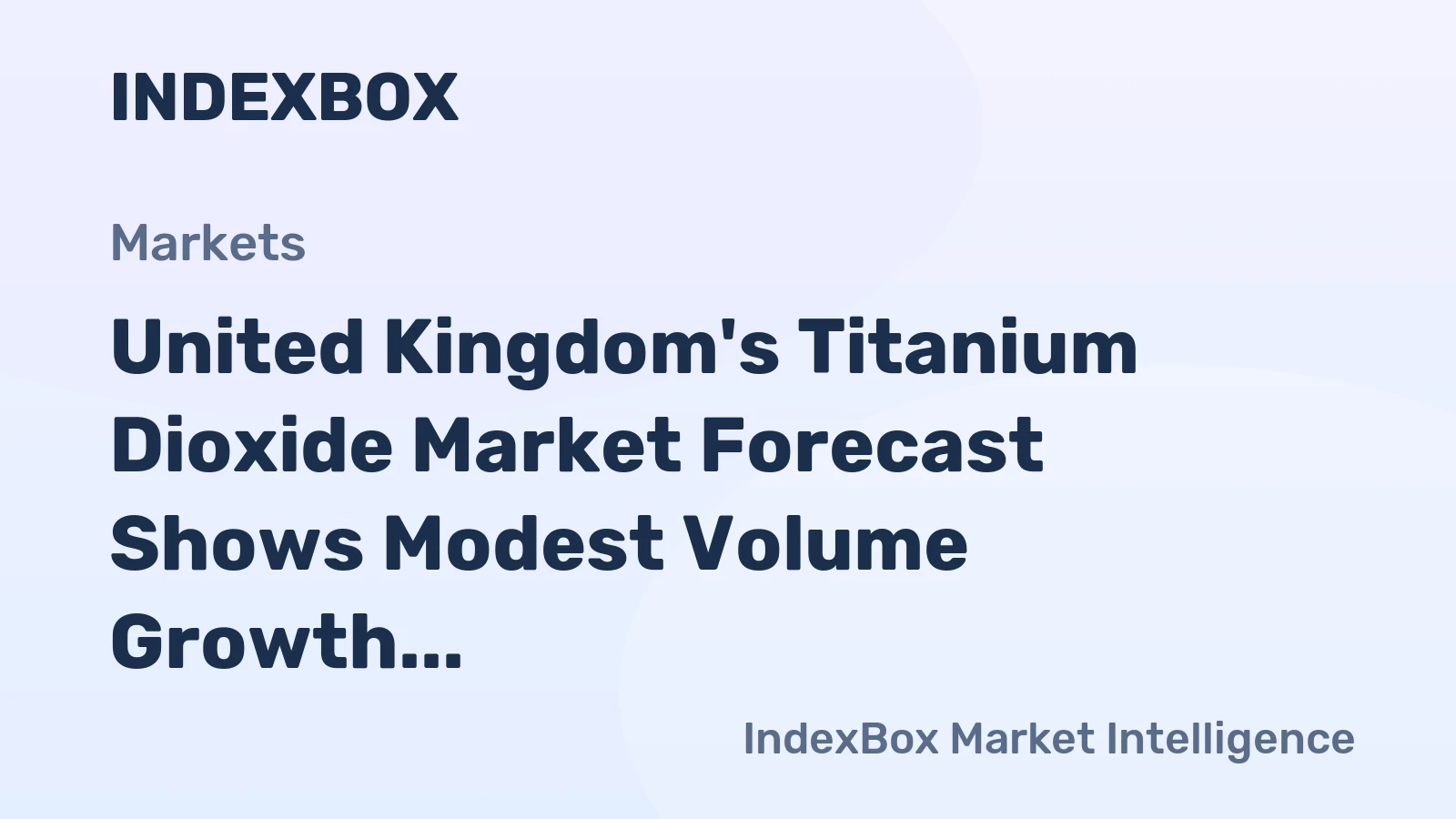 United Kingdom's Titanium Dioxide Market Forecast Shows Modest Volume Growth but Stronger Value Gains