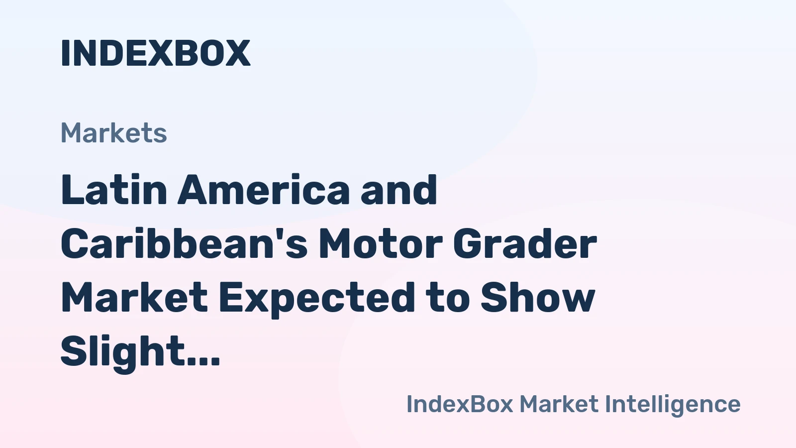 Latin America and Caribbean's Motor Grader Market Expected to Show Slight Growth with a CAGR of +0.5%