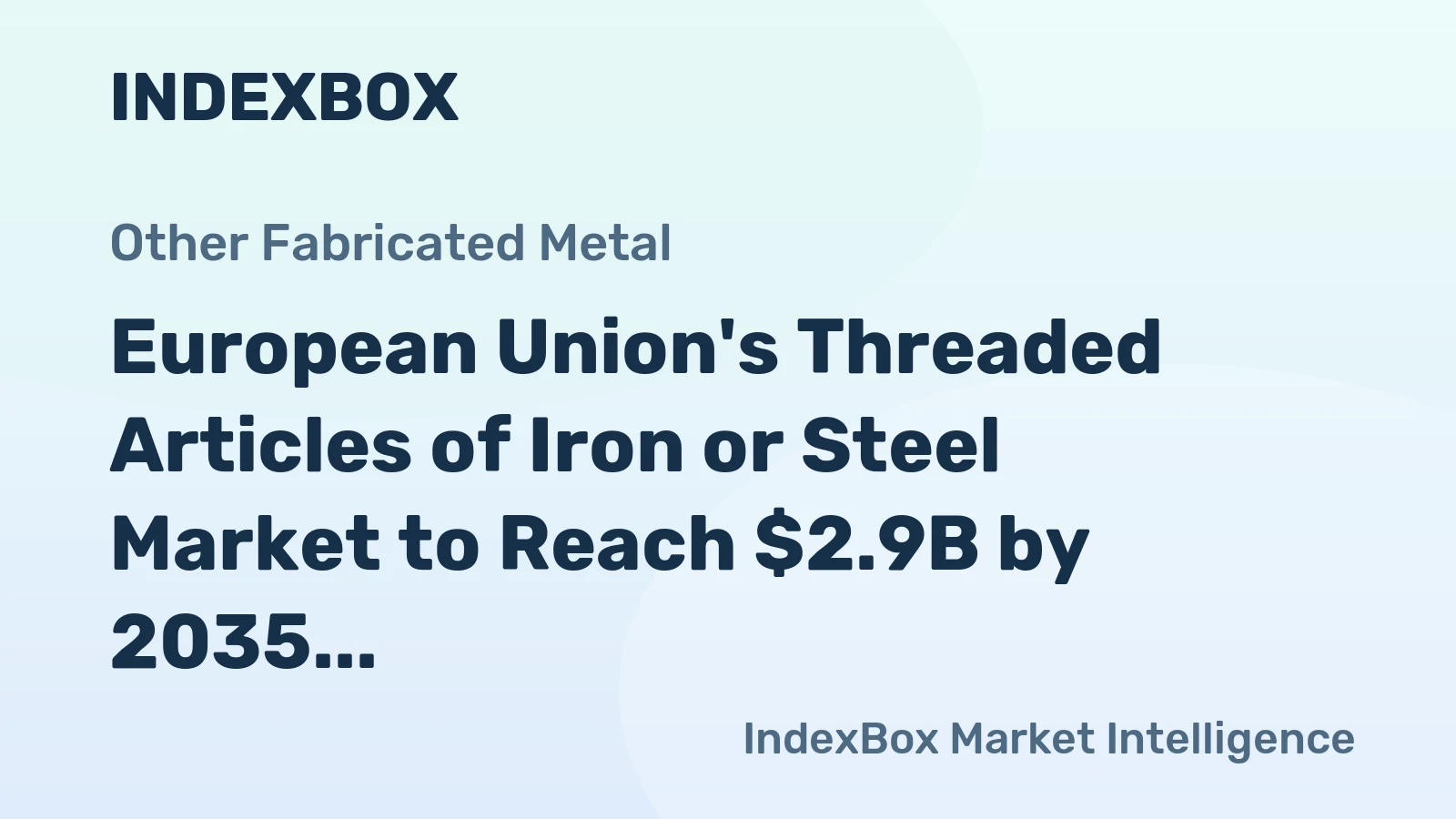 European Union's Threaded Articles of Iron or Steel Market to Reach $2.9B by 2035