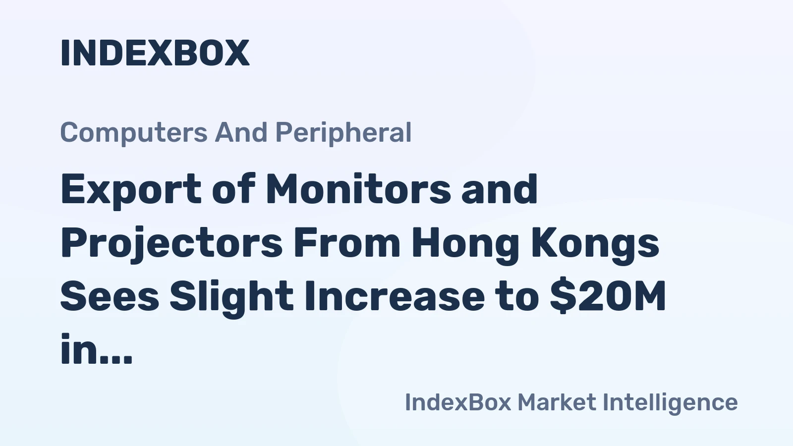 Export of Monitors and Projectors From Hong Kongs Sees Slight Increase to $20M in 2023