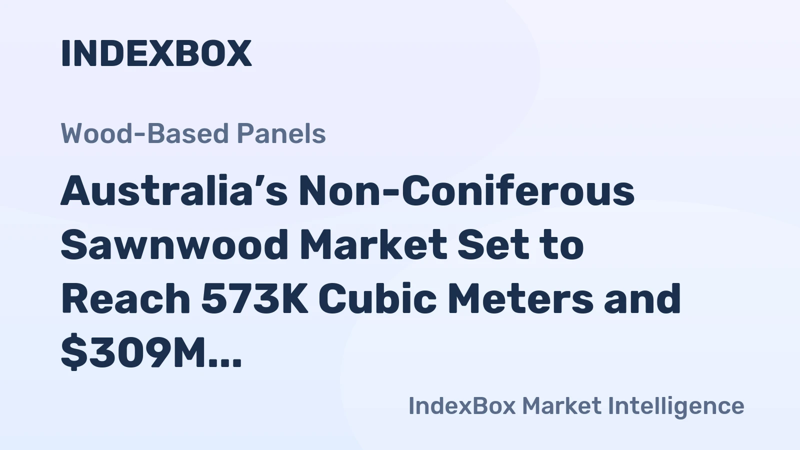 Australia’s Non-Coniferous Sawnwood Market Set to Reach 573K Cubic Meters and $309M in Value