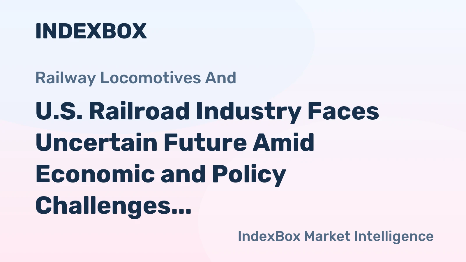 U.S. Railroad Industry Faces Uncertain Future Amid Economic and Policy Challenges