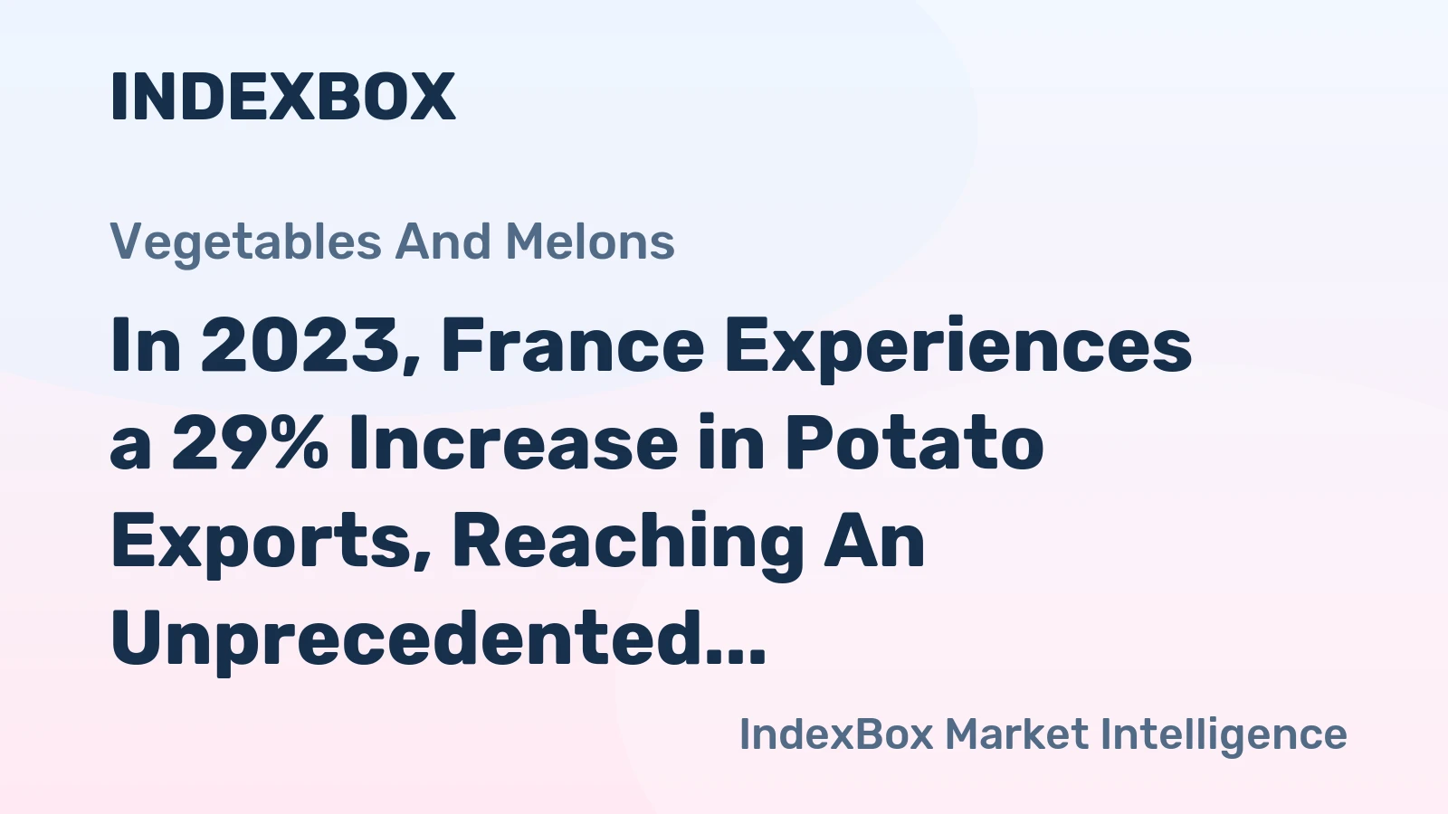 In 2023, France Experiences a 29% Increase in Potato Exports, Reaching An Unprecedented $1.1 Billion