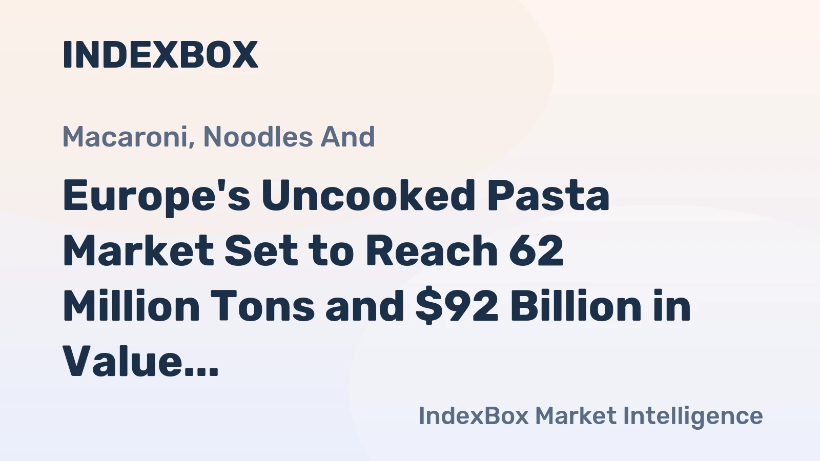 Europe's Uncooked Pasta Market Set to Reach 62 Million Tons and $92 Billion in Value