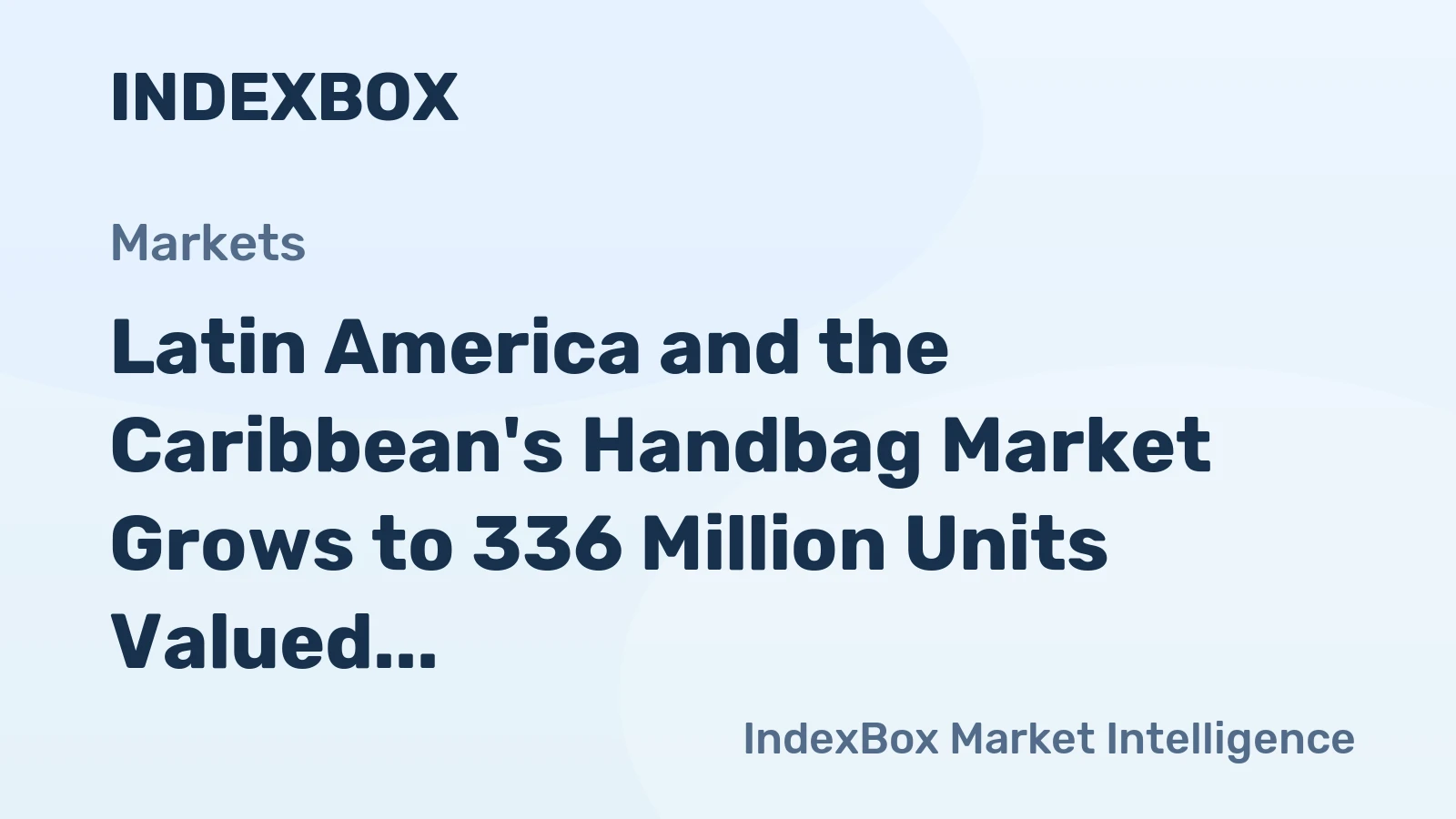 Latin America and the Caribbean's Handbag Market Grows to 336 Million Units Valued at $3.6 Billion