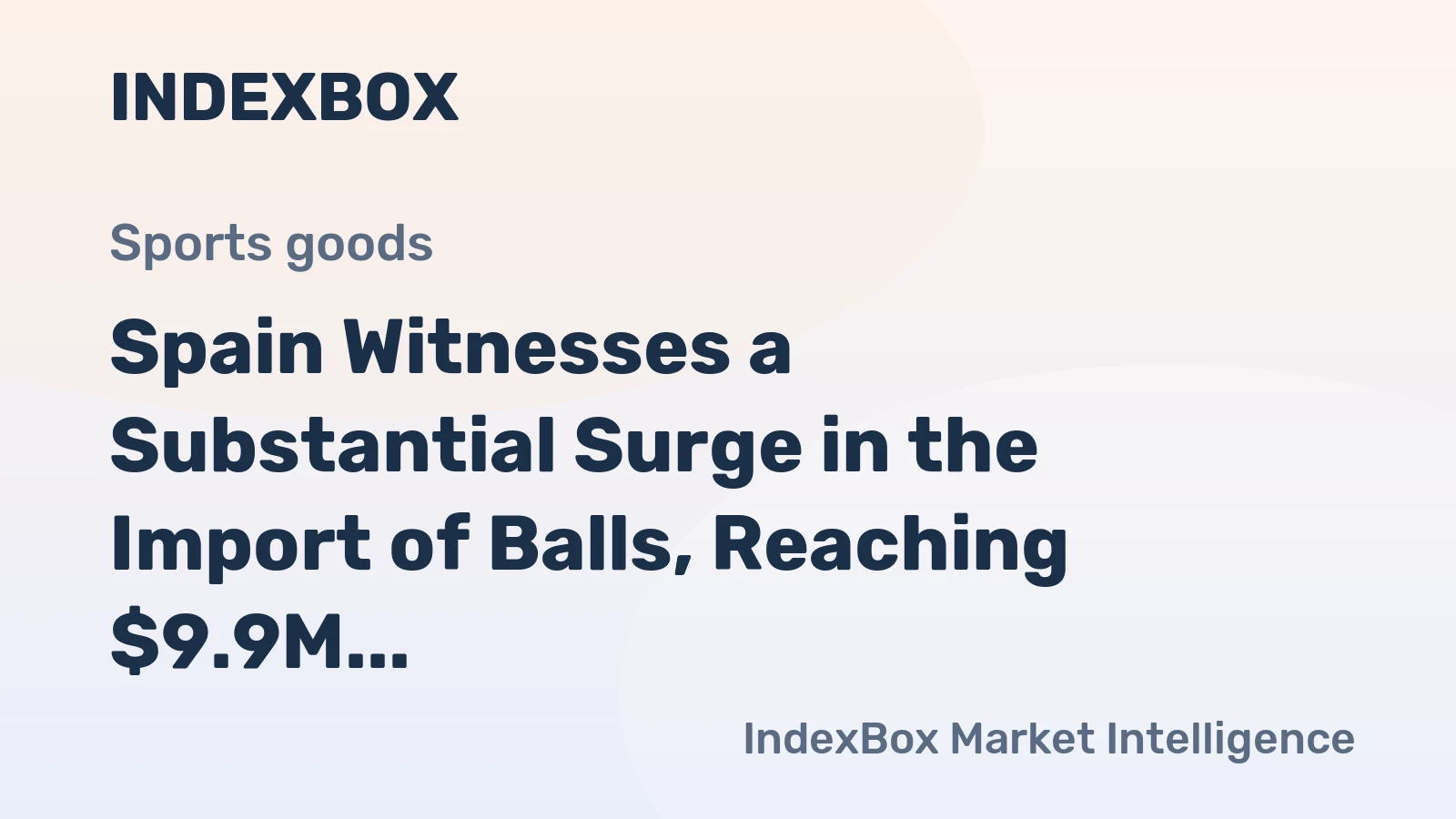 Spain Witnesses a Substantial Surge in the Import of Balls, Reaching $9.9M in July 2023.