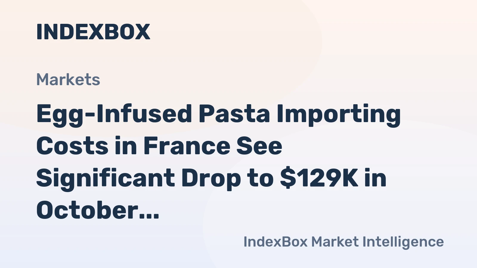 Egg-Infused Pasta Importing Costs in France See Significant Drop to $129K in October 2023