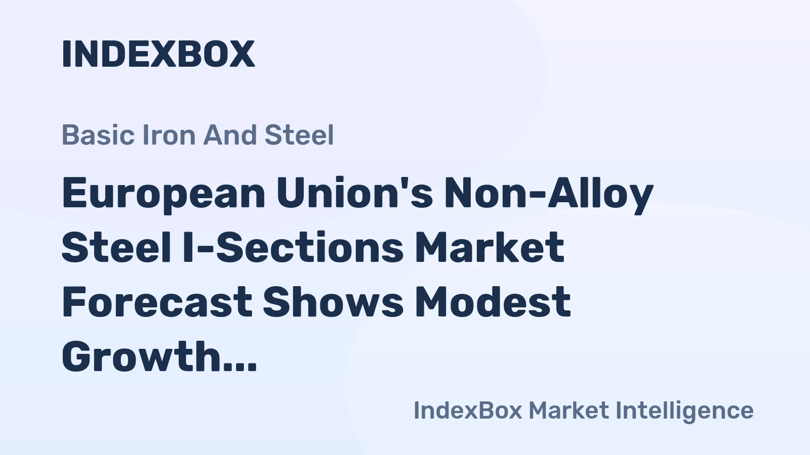 European Union's Non-Alloy Steel I-Sections Market Forecast Shows Modest Growth with a 0.7% CAGR
