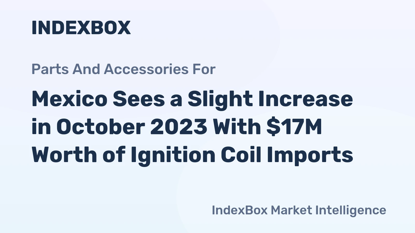 Mexico Sees a Slight Increase in October 2023 With $17M Worth of Ignition Coil Imports.