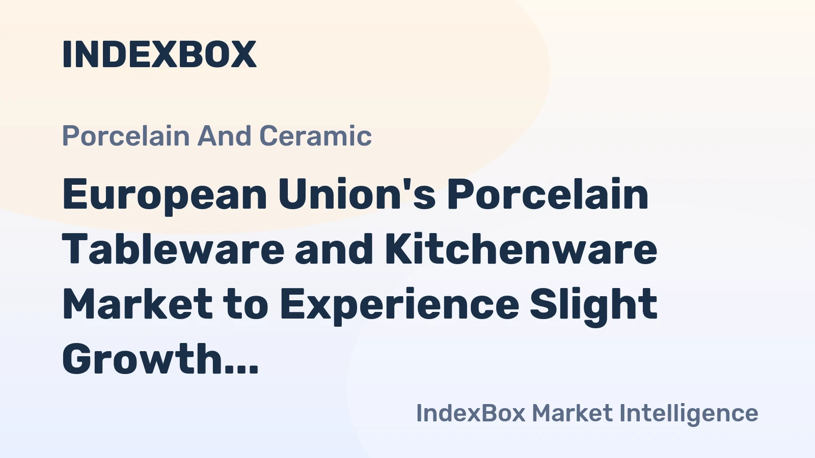 European Union's Porcelain Tableware and Kitchenware Market to Experience Slight Growth with Anticipated CAGR of +0.2%