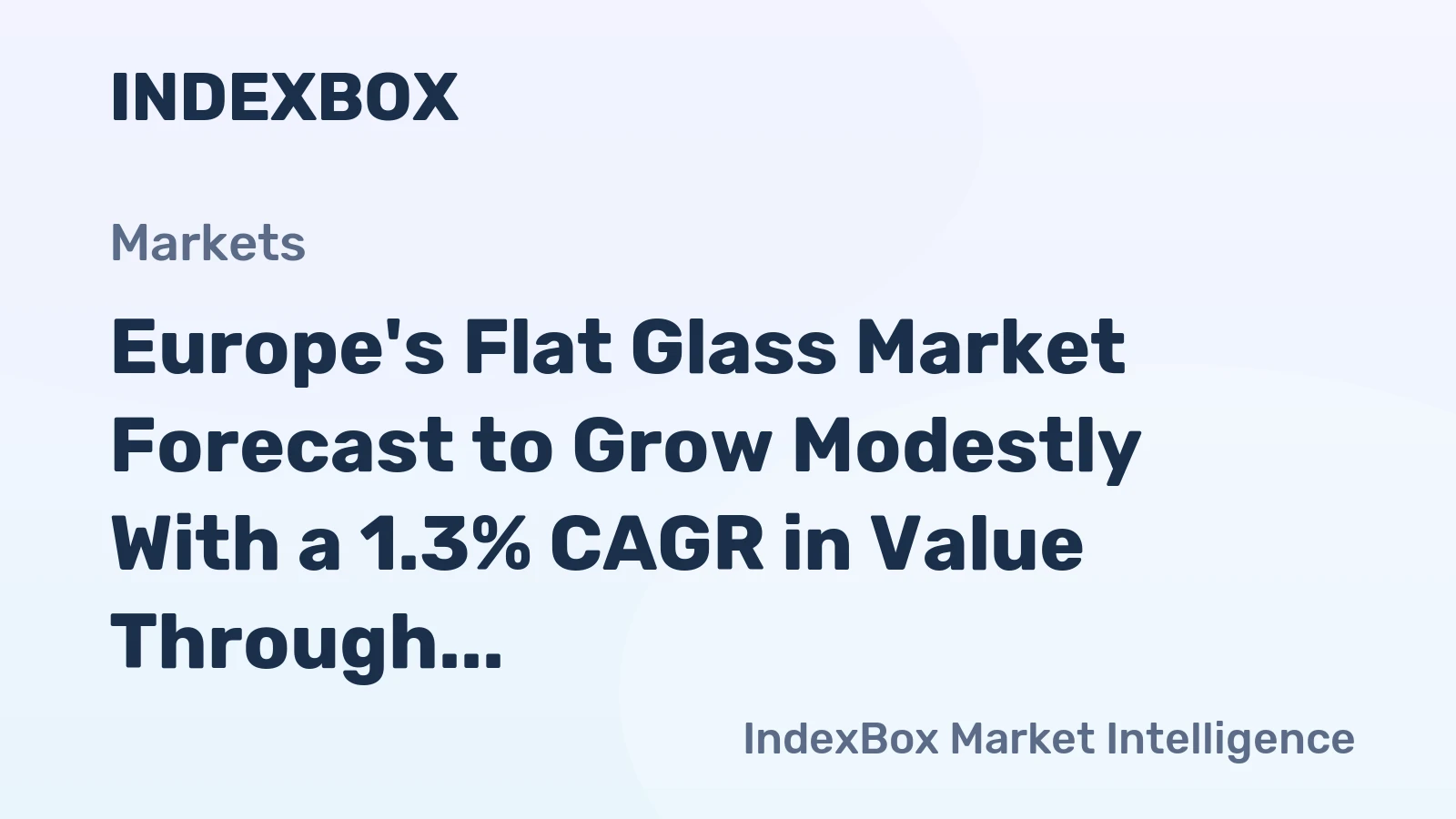 Europe's Flat Glass Market Forecast to Grow Modestly With a 1.3% CAGR in Value Through 2035
