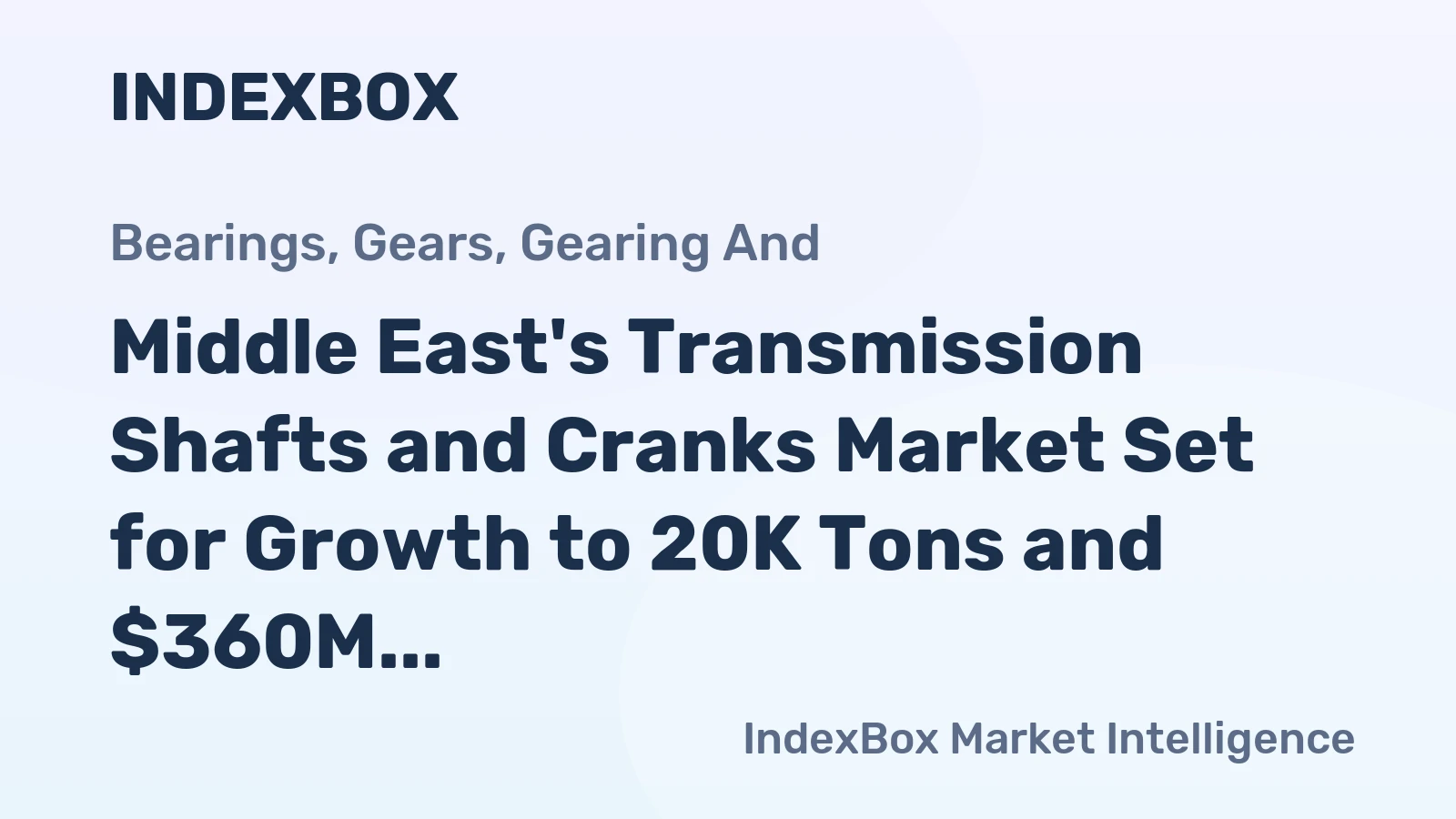 Middle East's Transmission Shafts and Cranks Market Set for Growth to 20K Tons and $360M