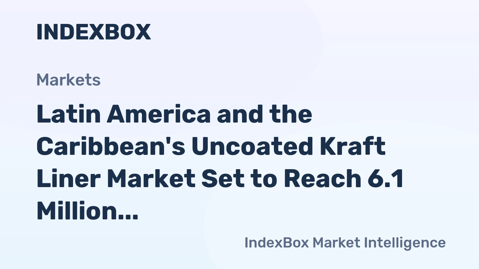 Latin America and the Caribbean's Uncoated Kraft Liner Market Set to Reach 6.1 Million Tons and $4.2 Billion