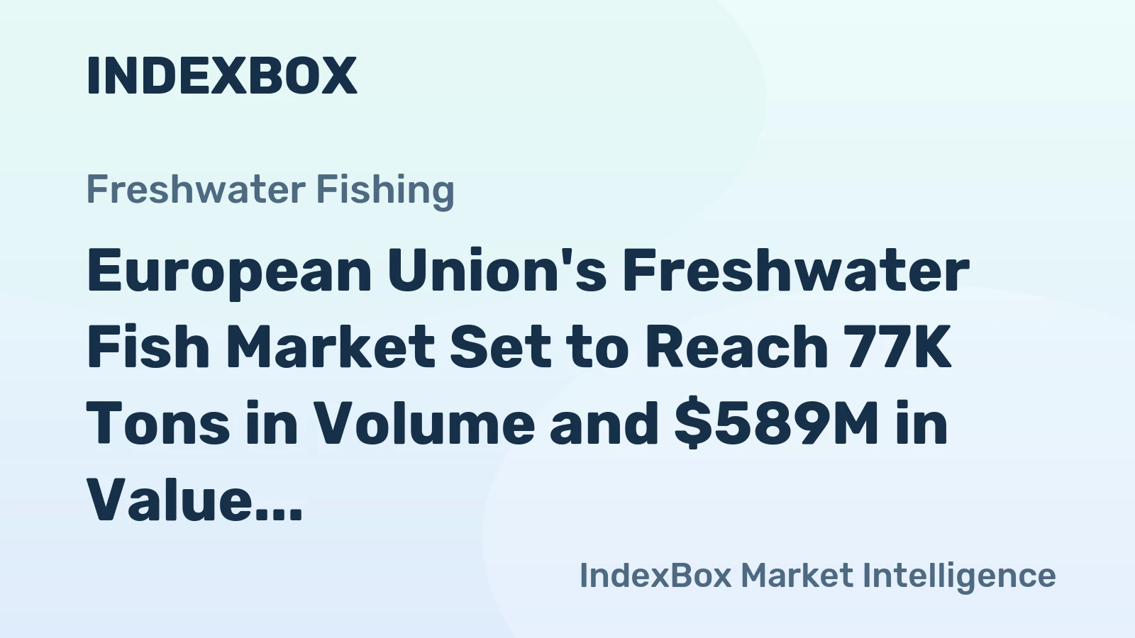 European Union's Freshwater Fish Market Set to Reach 77K Tons in Volume and $589M in Value