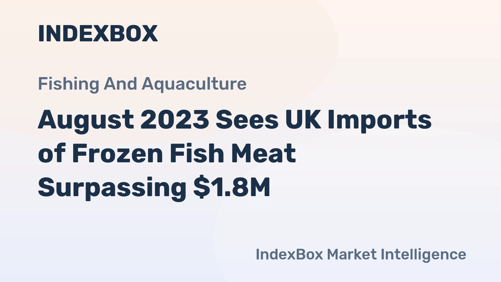 August 2023 Sees UK Imports of Frozen Fish Meat Surpassing $1.8M