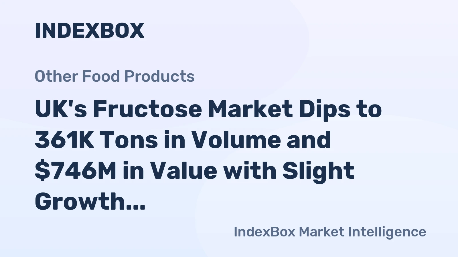 UK's Fructose Market Dips to 361K Tons in Volume and $746M in Value with Slight Growth Forecast