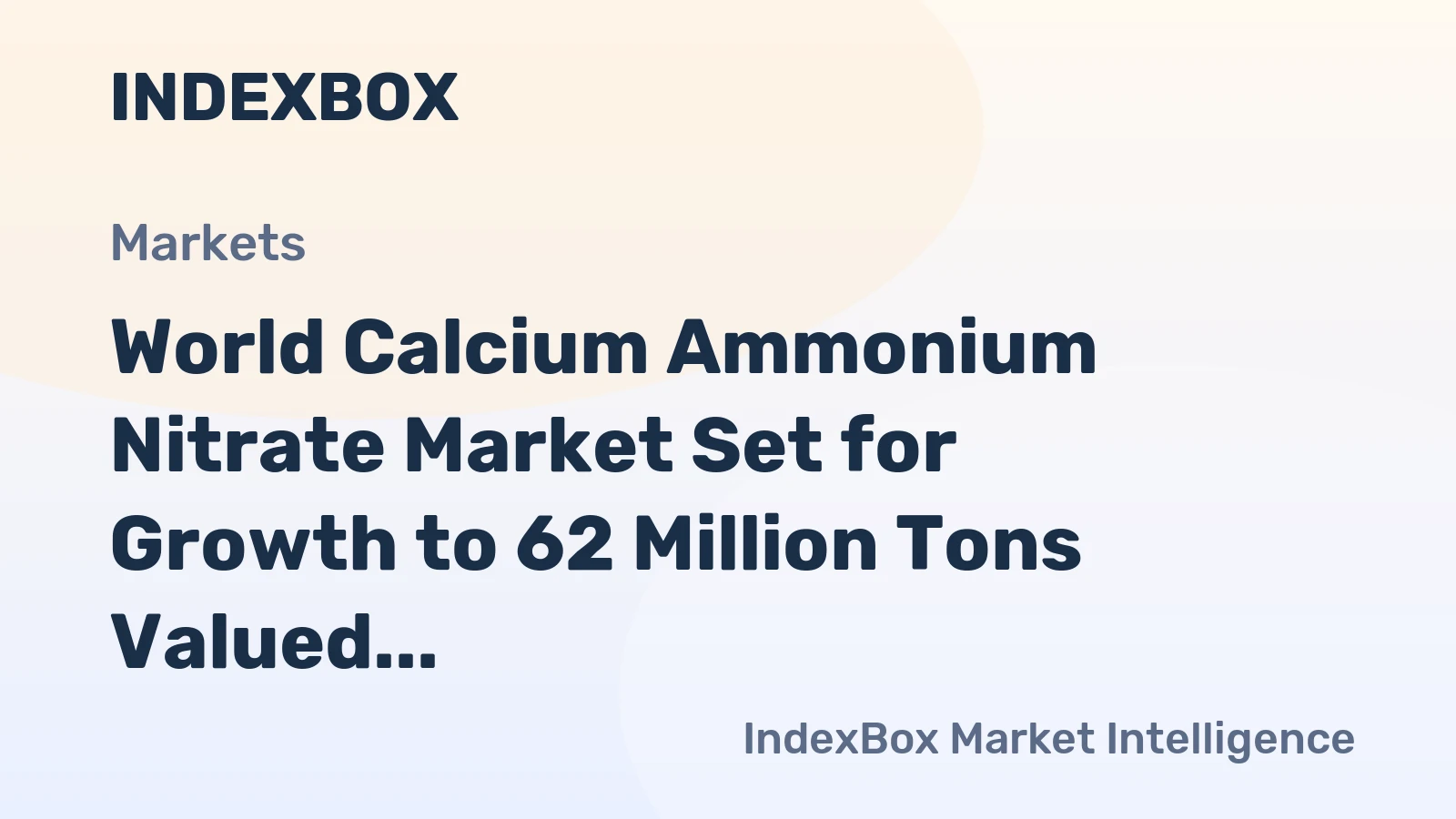 World Calcium Ammonium Nitrate Market Set for Growth to 62 Million Tons Valued at $30.3 Billion by 2035