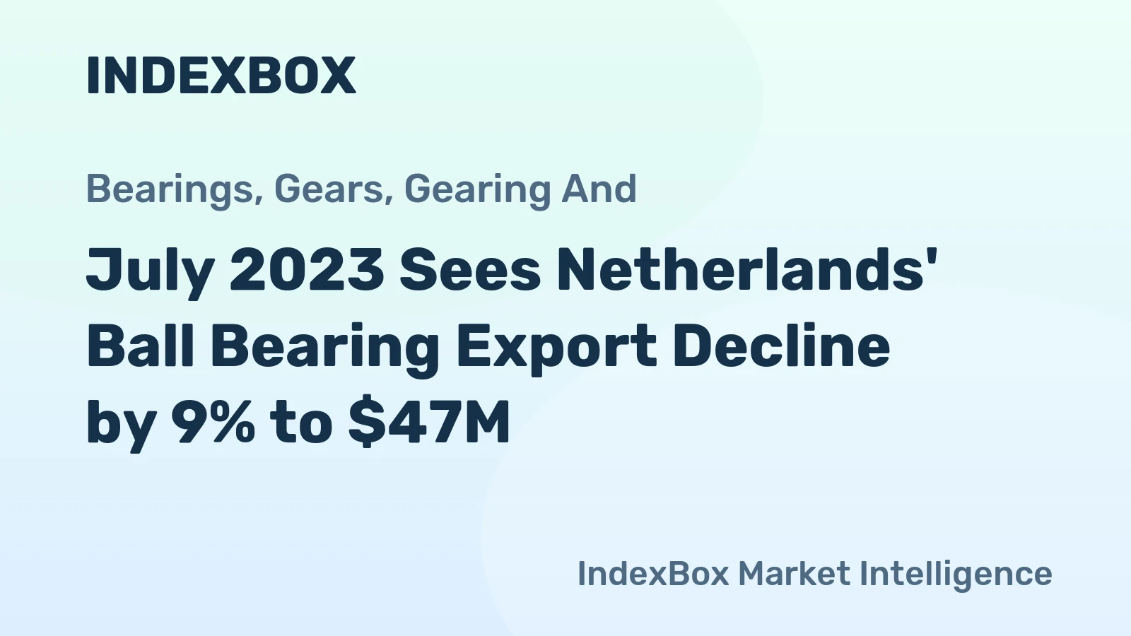 July 2023 Sees Netherlands' Ball Bearing Export Decline by 9% to $47M