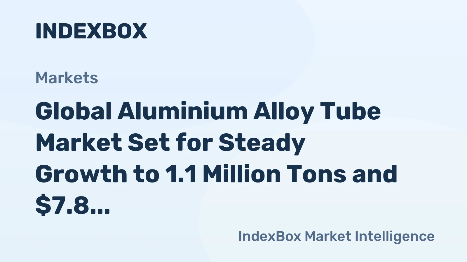 Global Aluminium Alloy Tube Market Set for Steady Growth to 1.1 Million Tons and $7.8 Billion