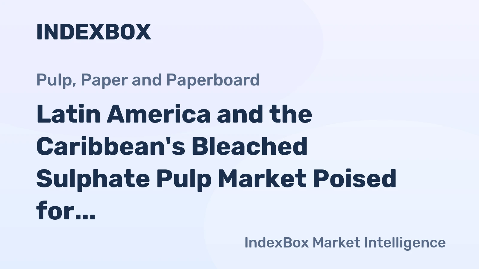 Latin America and the Caribbean's Bleached Sulphate Pulp Market Poised for Growth with +5.4% CAGR in Value